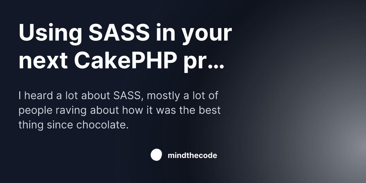 Using SASS in your next CakePHP project | Mindthecode